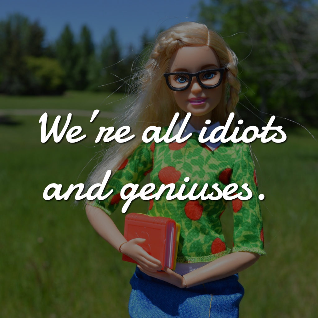 You’re a Genius and An Idiot | Be Better Stupid